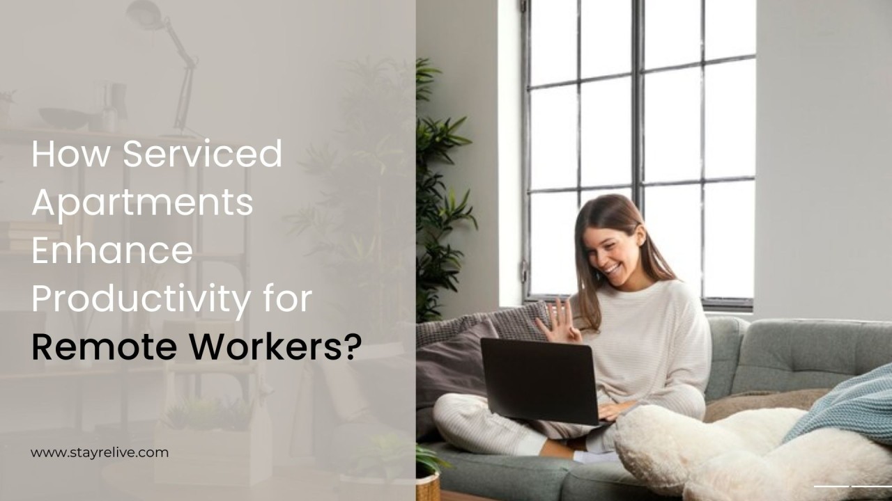 How Serviced Apartments Enhance Productivity for Remote Workers? | StayRelive